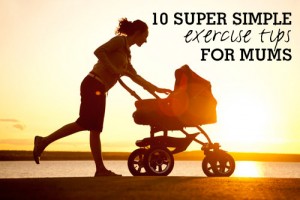10 super simple exercise tips for mums