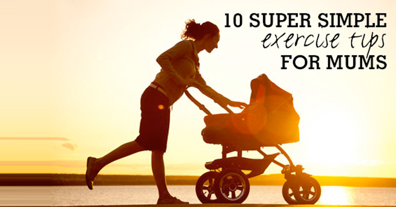 10 super simple exercise tips for mums